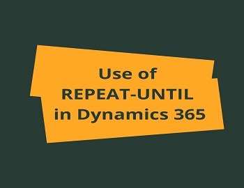 Use Of REPEAT-UNTIL In Dynamics 365 | Important