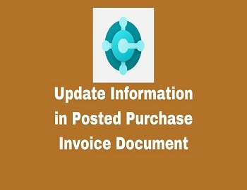 Update Information In Posted Purchase Invoice Document In D365 BC
