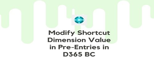Modify Shortcut Dimension Value In Pre-Entries In D365 BC