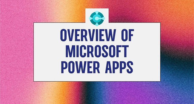 Overview Of Microsoft Power Apps